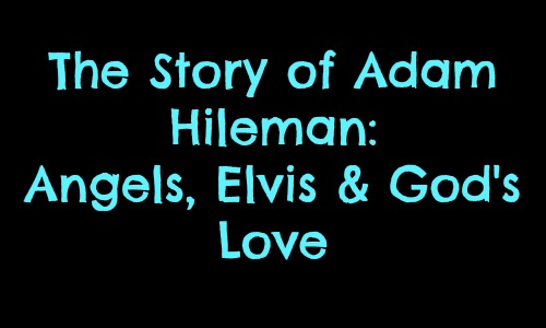 The Story of Adam Hileman: Angels, Elvis, & God's Love | Rocking God's ...